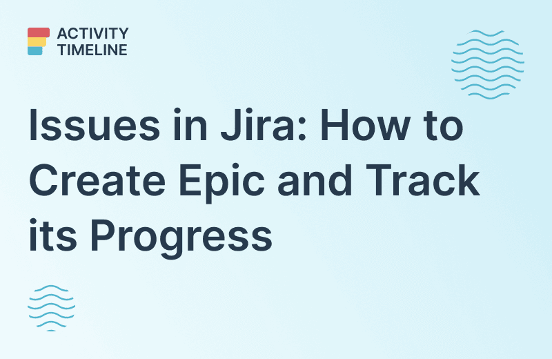 Issues in Jira: How to Create Epic and Track its Progress | ActivityTimeline